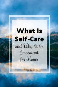 What Is Self-Care and Why Is It Important for Moms